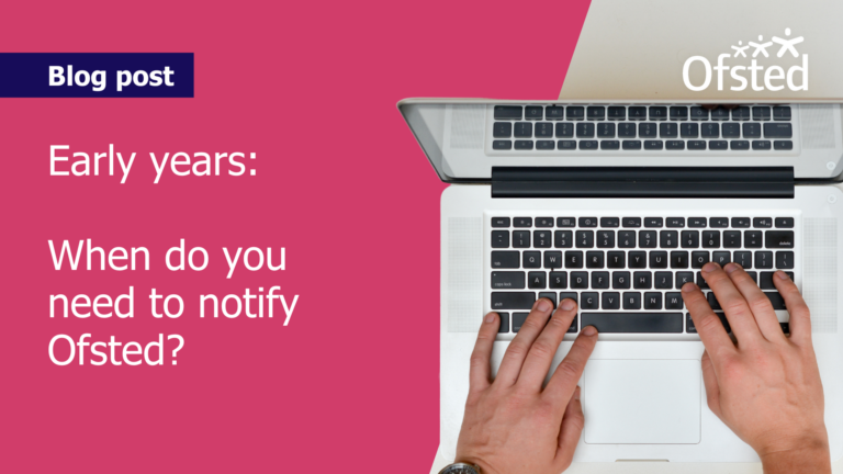 When do you need to notify Ofsted? – Ofsted: early years